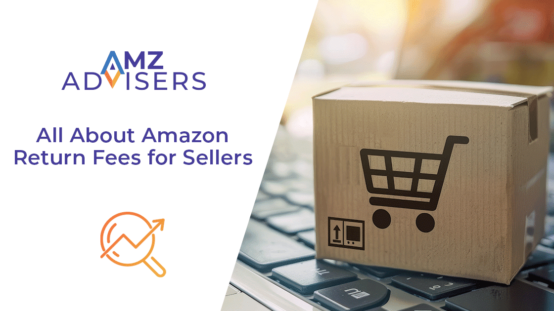 All About Amazon Return Fees for Sellers - AMZ Advisers